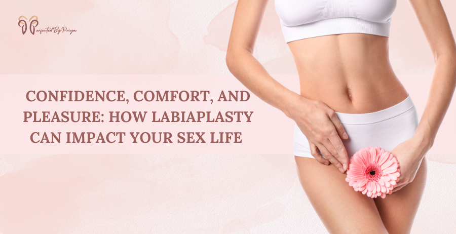 How Labiaplasty Can Impact Your Sex Life Dr Priya Bansal